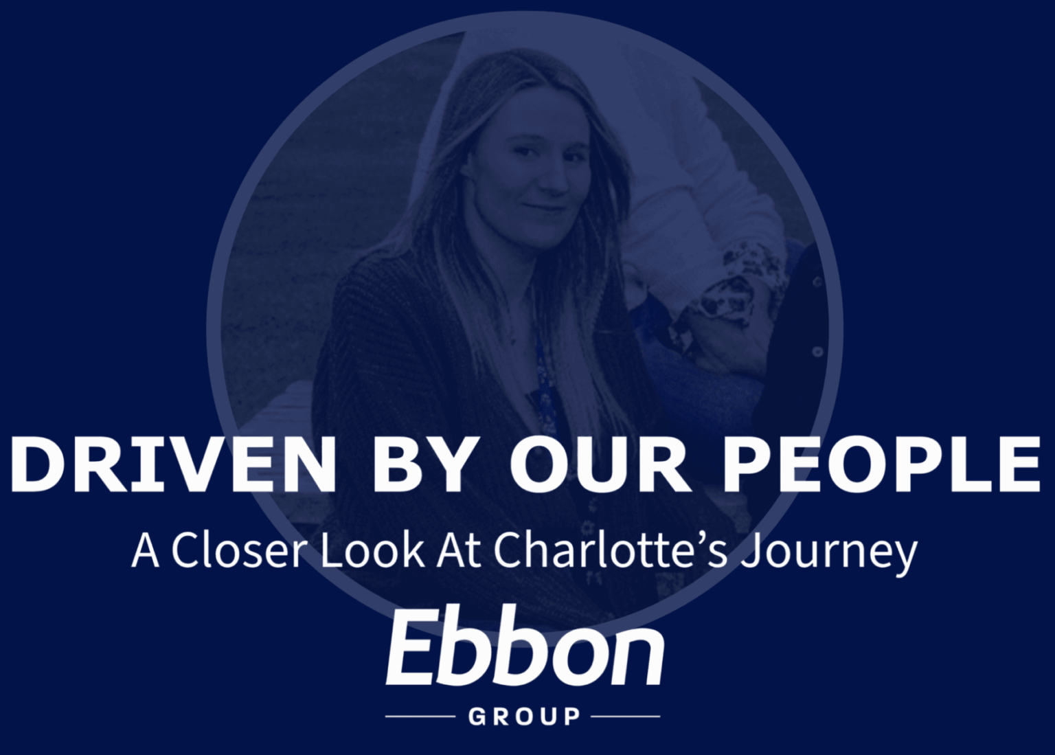 Driven By Our People: A Closer Look At Charlotte’s Journey | Ebbon Group